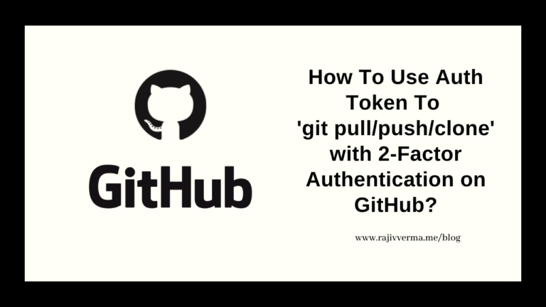 How To Use Auth Token To 'git pull/push/clone' With Two Factor Authentication? - Rajiv Verma